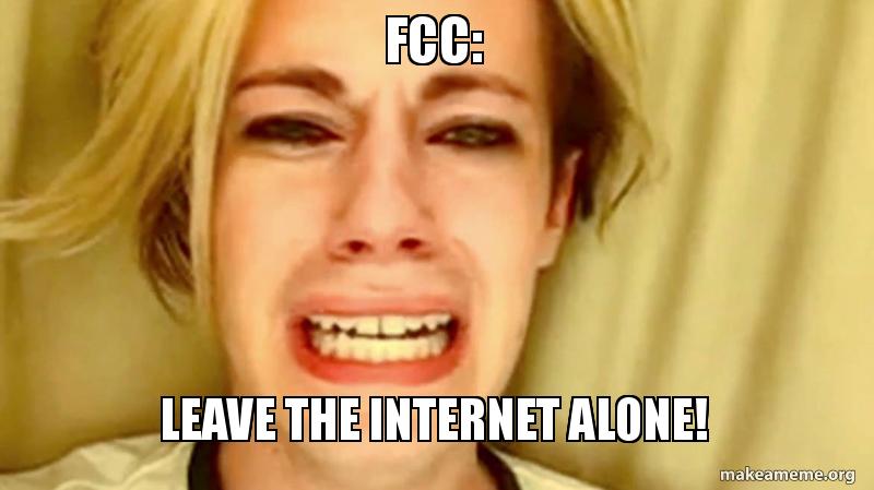 FCC: LEAVE THE INTERNET ALONE! Meme Generator
