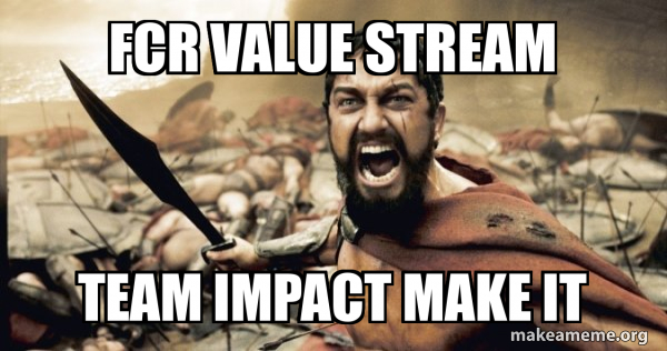 FCR value stream Team Impact make it - The 300 Meme Generator