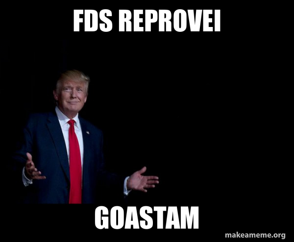 FDS REPROVEI gOASTAM - Trump Everything is FIne Meme Generator