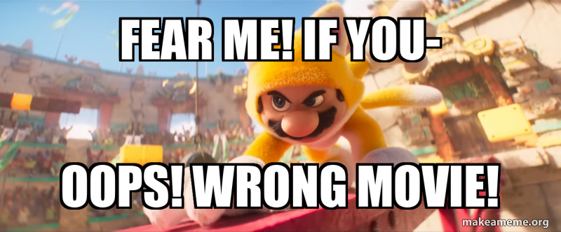 Fear me! If you- Oops! Wrong Movie! - Cat Mario Meme Generator