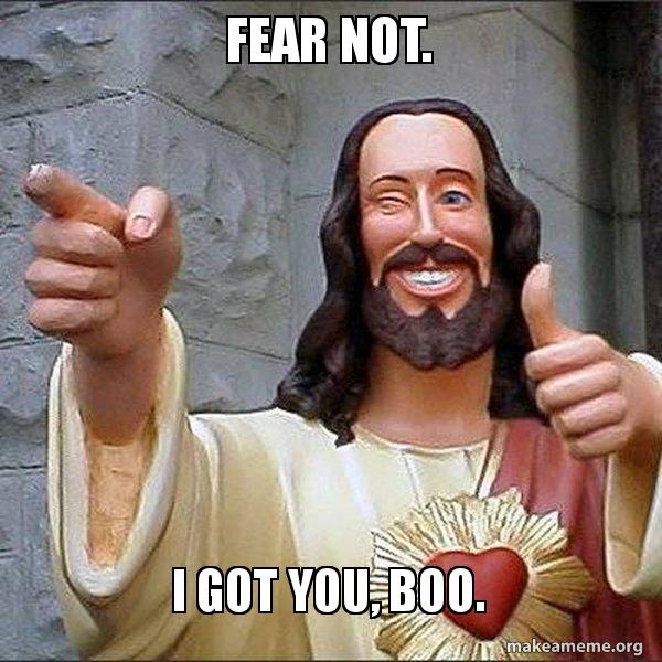 Fear not. I got you, Boo. - Cool Jesus Meme Generator