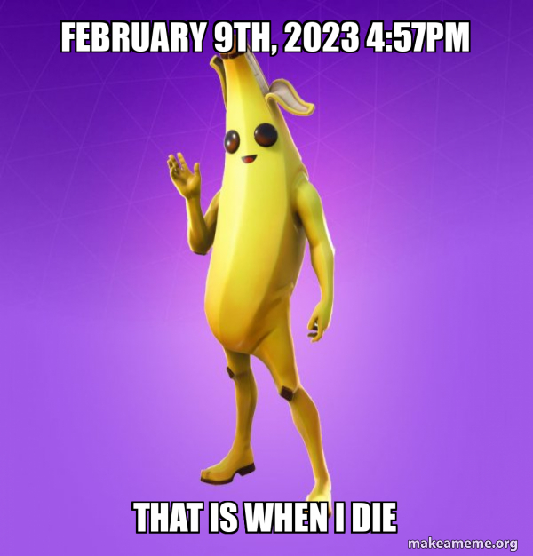 February 9th, 2023 4:57pm That is when I die - Peely Meme Generator