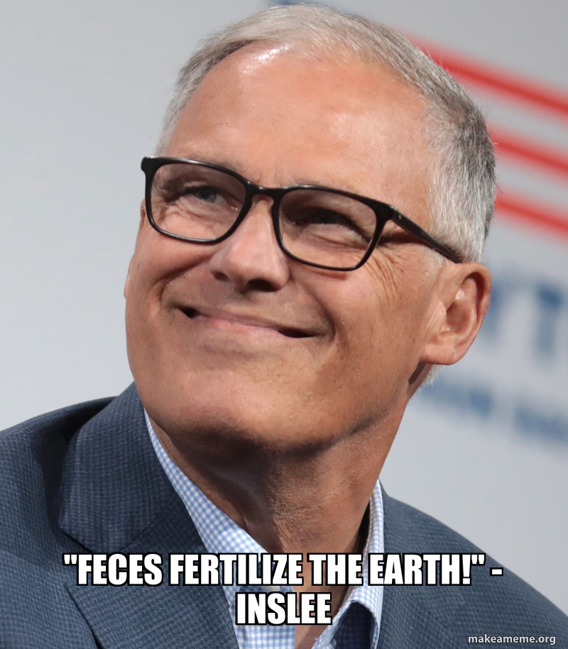 "feces fertilize the earth!" - Inslee Meme Generator