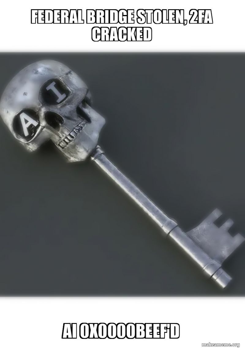 FEDERAL BRIDGE STOLEN, 2FA CRACKED AI 0x0000beef'd Meme Generator