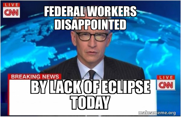 FEDERAL WORKERS DISAPPOINTED BY LACK OF ECLIPSE TODAY - Fake Headline ...