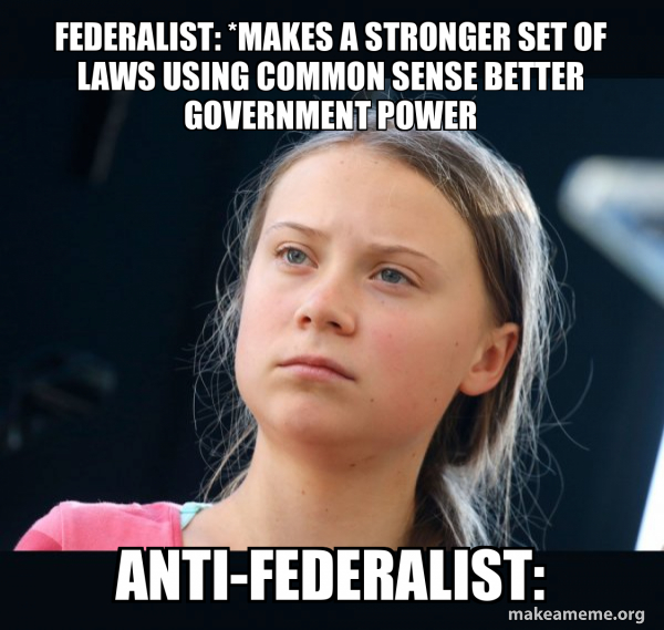 Federalist: *Makes a stronger set of laws using common sense better ...