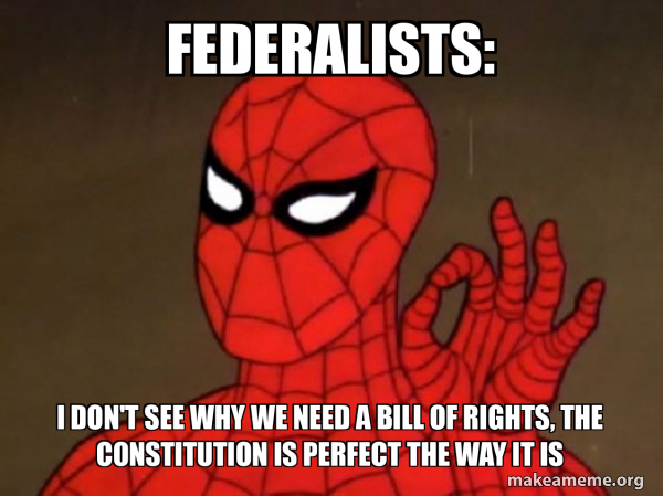 Federalists: I don't see why we need a Bill of Rights, the Constitution ...