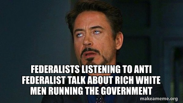 Federalists listening to Anti Federalist talk about rich white men ...