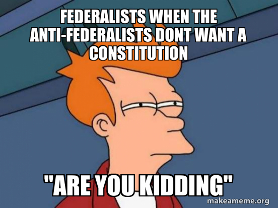 federalists when the anti-federalists dont want a constitution "are you ...