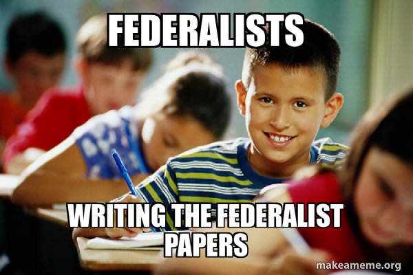 Federalists Writing the Federalist Papers - Scumbag Student Meme Generator