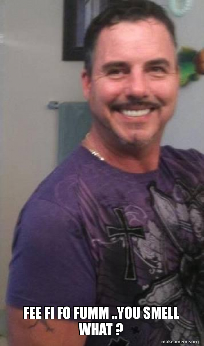 Fee fi fo fumm ..you smell what ? Meme Generator