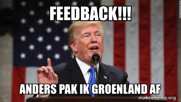 FEEDBACK!!! anders pak ik Groenland af - Donald Trump Meme Generator