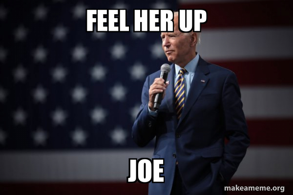feel her up joe - Joe Biden 2020 Meme Generator