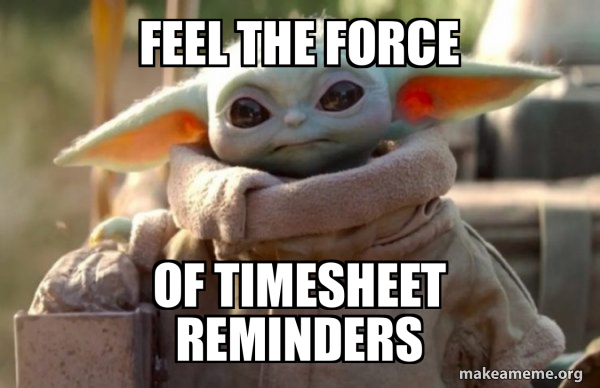 FEEL THE FORCE OF TIMESHEET REMINDERS - Baby Yoda looking at you Meme ...