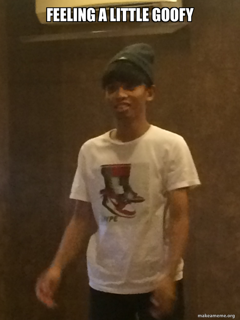 feeling a little goofy Meme Generator