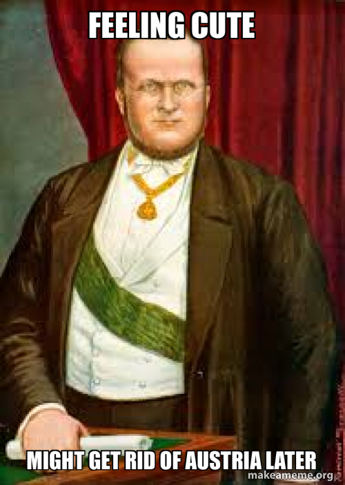 Feeling cute Might get rid of austria later Meme Generator