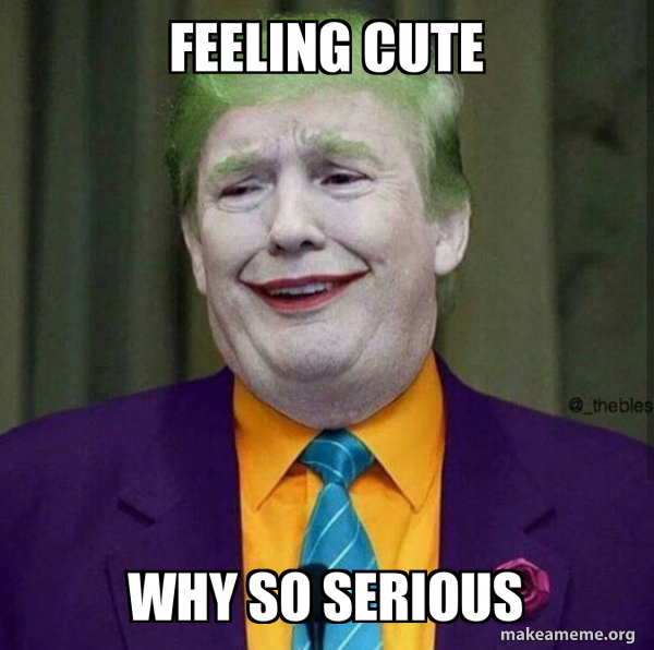 feeling cute why so serious - Donald Trump - The Joker Meme Generator