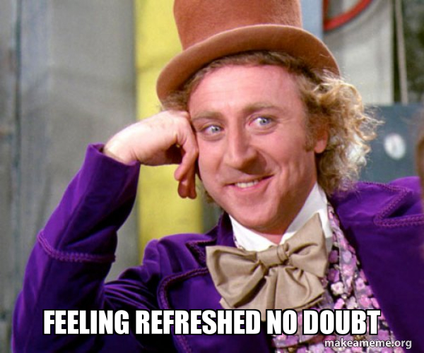 feeling refreshed no doubt - Willy Wonka Sarcasm Meme Meme Generator