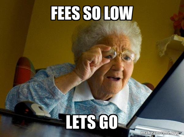 FEES so low Lets go - Internet Grandma Meme Generator