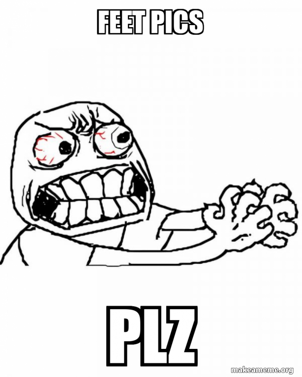 feet pics plz - Angry Meme Generator