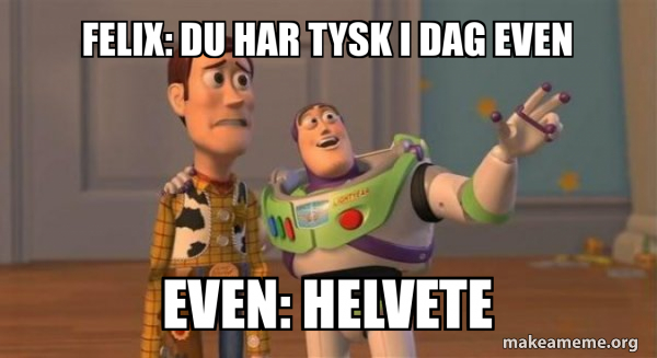 Felix: Du har tysk i dag even Even: Helvete - Buzz and Woody (Toy Story ...