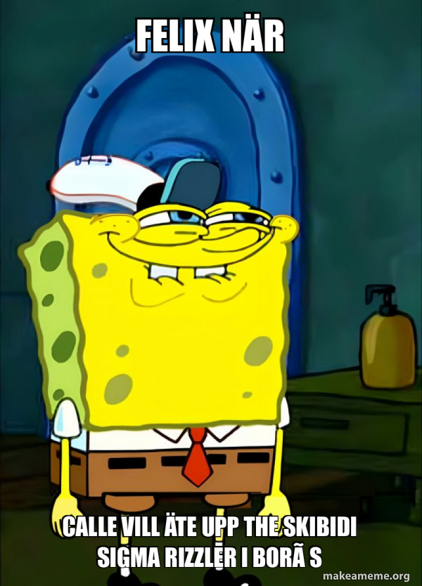 Felix när Calle vill äte upp the skibidi sigma rizzler i borås ...