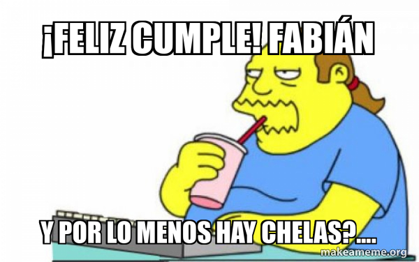 ¡Feliz Cumple! Fabián y por lo menos hay chelas?.... - Worst Apocalypse ...