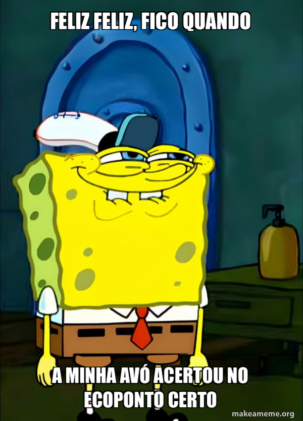 Feliz Feliz, fico quando a minha avó acertou no ecoponto certo ...