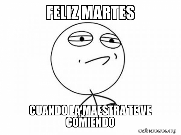 feliz martes cuando la maestra te ve comiendo - Challenge Acccepted ...