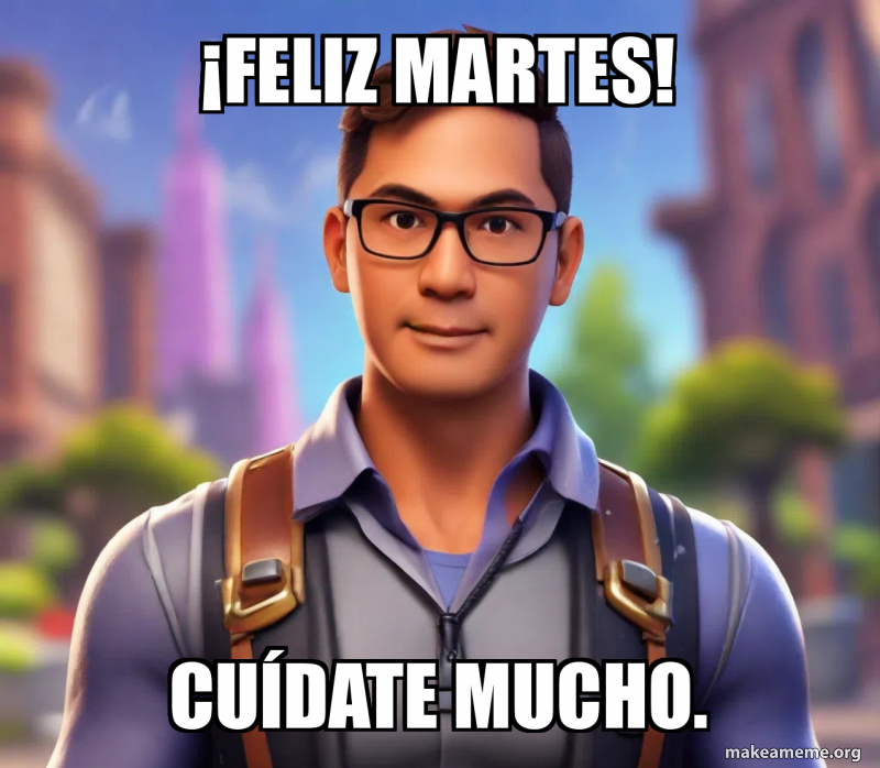 ¡Feliz martes! Cuídate mucho. Meme Generator