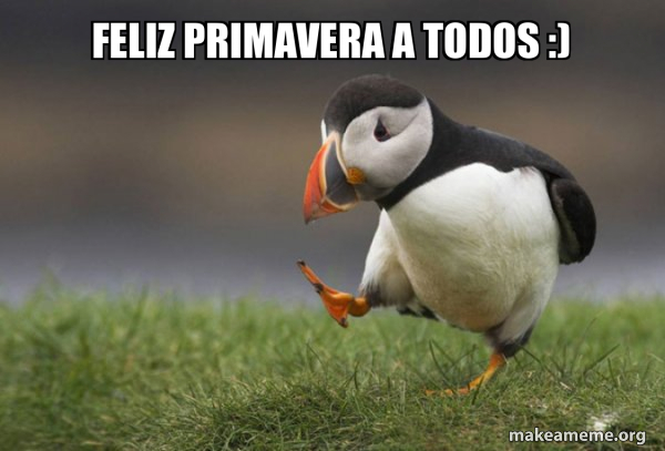 feliz primavera a todos :) - Unpopular Opinion Puffin Meme Generator