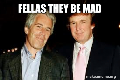 FELLAS THEY BE MAD Meme Generator