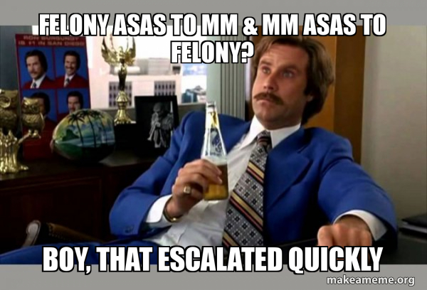 Felony ASAs to MM & MM ASAs to Felony? Boy, That Escalated Quickly ...