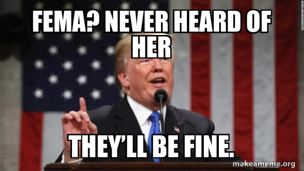 Fema? Never heard of her They’ll be fine. - Donald Trump Meme Generator