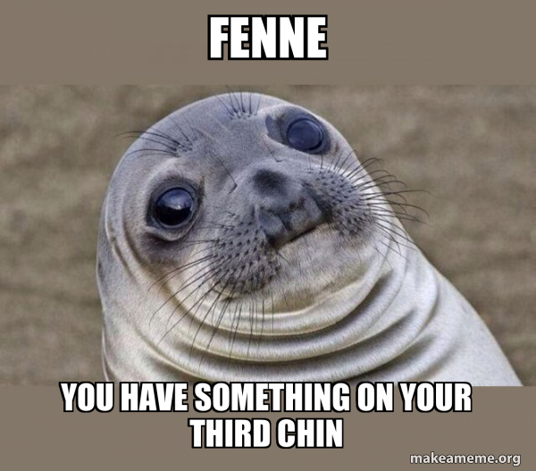 fenne you have something on your third chin - Squeamish Seal Meme Generator