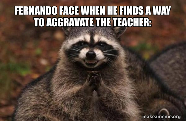 Fernando face when he finds a way to aggravate the teacher: - Evil ...