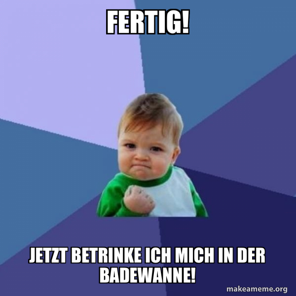 Fertig! Jetzt betrinke ich mich in der Badewanne! - Success Kid Meme ...
