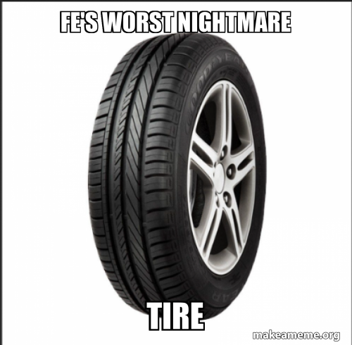Fe's Worst Nightmare Tire Meme Generator
