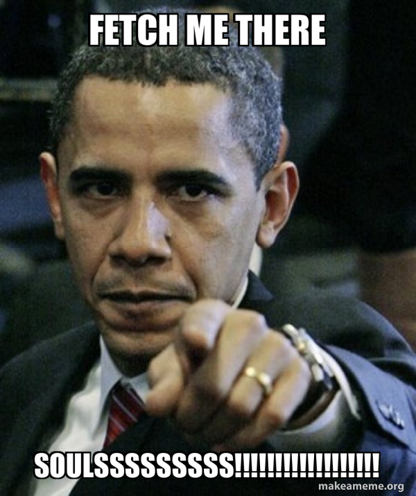 fetch me there soulsssssssss!!!!!!!!!!!!!!!!!! - Angry Obama Meme Generator