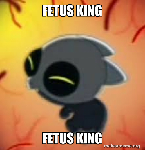 fetus king fetus king Meme Generator