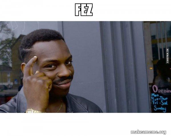 fez - Roll Safe Black Guy Pointing at His Head Meme Generator