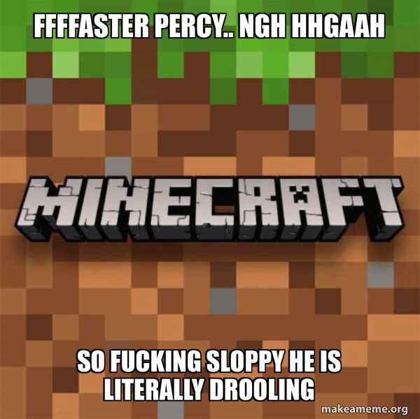 ffffaster percy.. ngh hhgaah SO FUCKING SLOPPY HE IS LITERALLY DROOLING ...