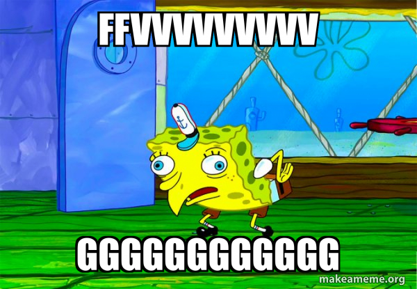 ffvvvvvvvvv gggggggggggg - Mocking SpongeBob Meme Generator