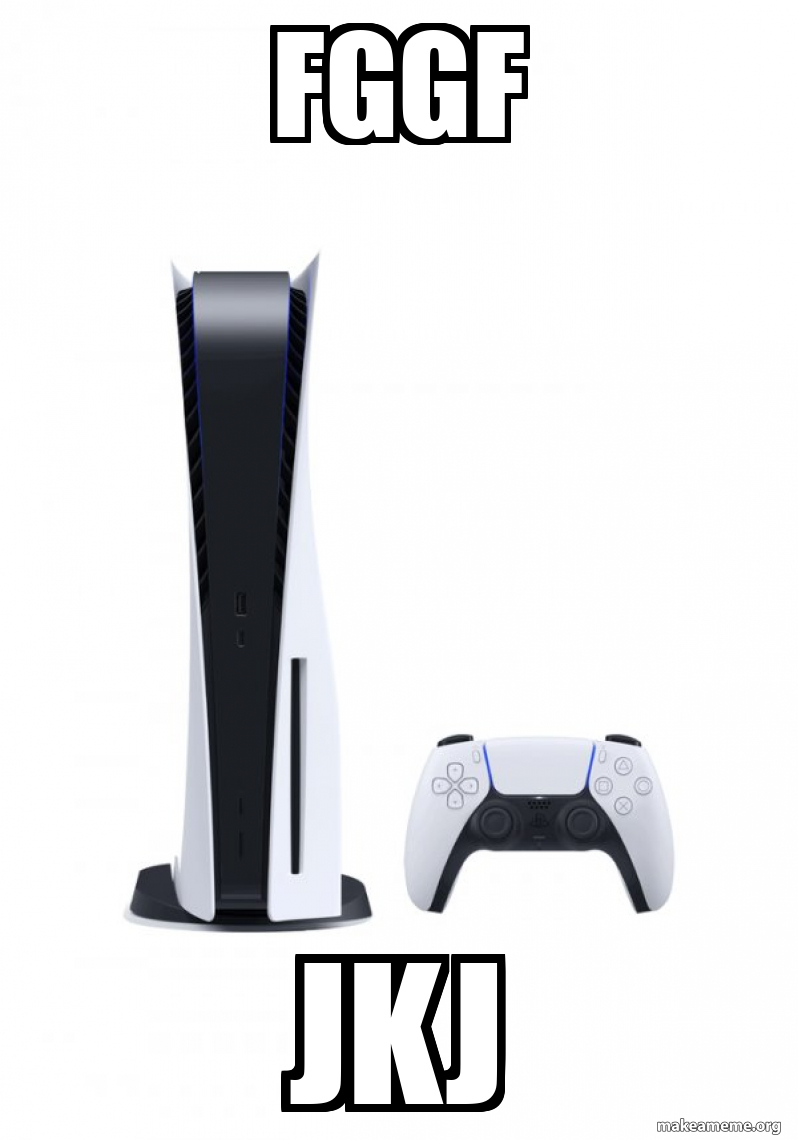 fggf jkj - PlayStation 5 Meme Generator