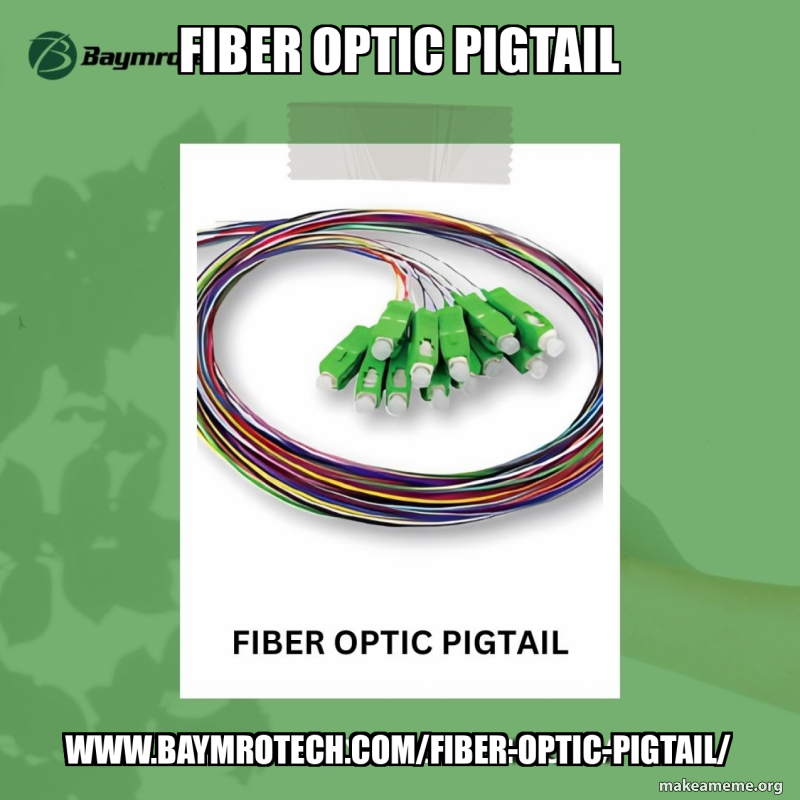 Fiber Optic Pigtail www.baymrotech.com/fiber-optic-pigtail/ Meme Generator