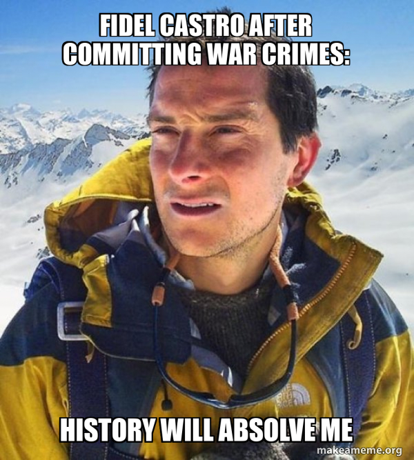 Fidel Castro after committing war crimes: History will absolve me ...