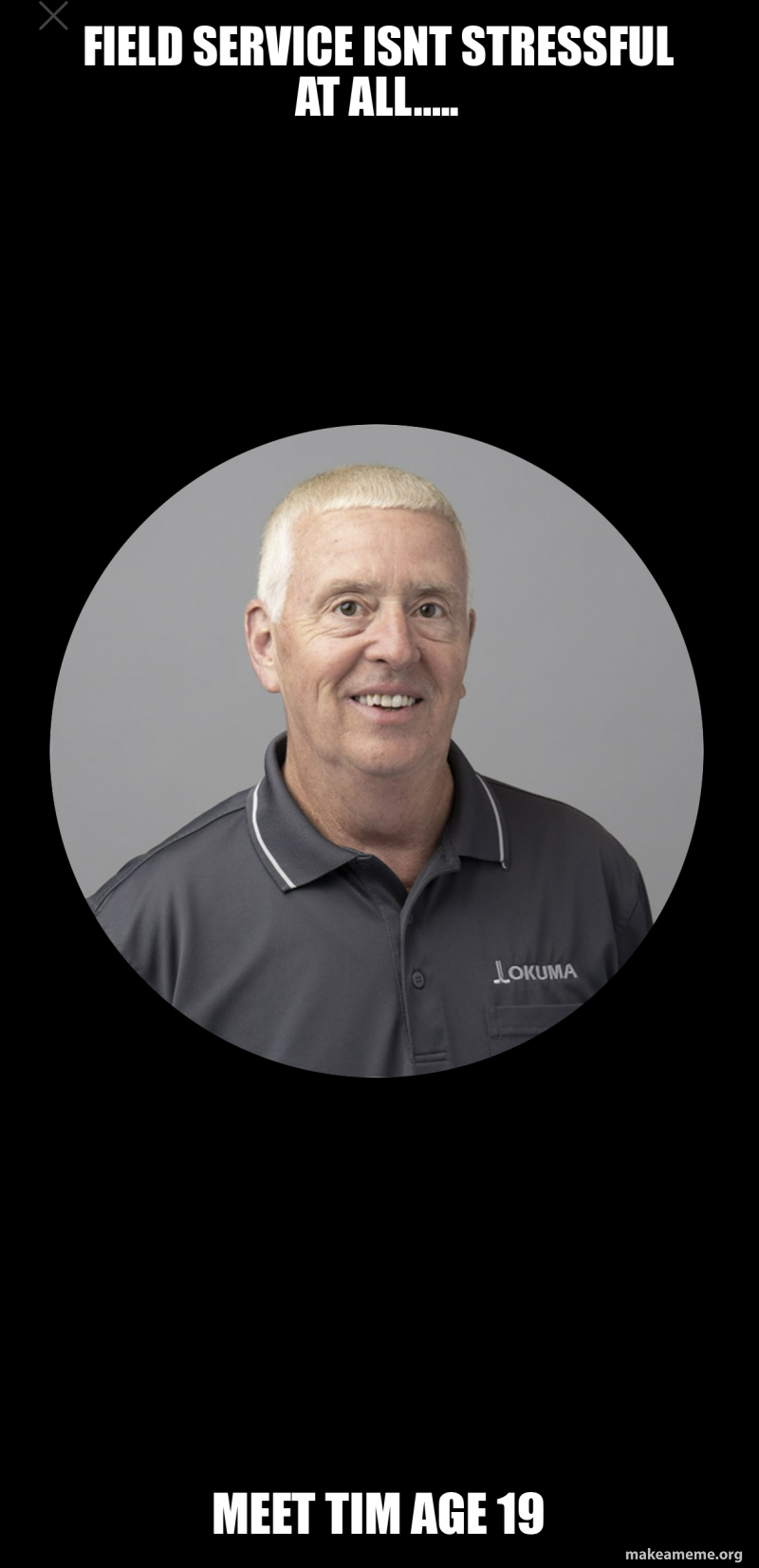 Field Service isnt stressful at all….. Meet Tim age 19 Meme Generator