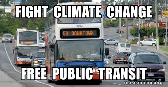 FIGHT CLIMATE CHANGE FREE PUBLIC TRANSIT Meme Generator