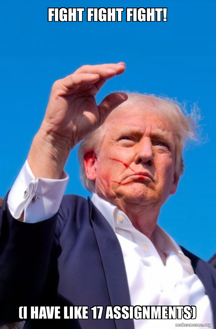 Fight Fight Fight! (I have like 17 assignments) - Trump Shot Meme Generator