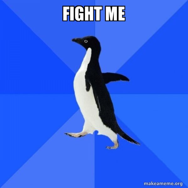 fight me - Socially Awkward Penguin Meme Generator